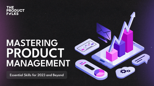 Mastering Product Management: Essential Skills for 2023 and Beyond | Product Management Blog